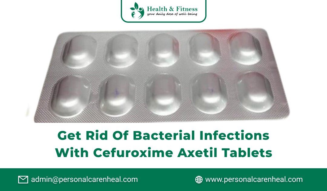 Get Rid of Bacterial Infections with Cefuroxime Axetil Tablets
